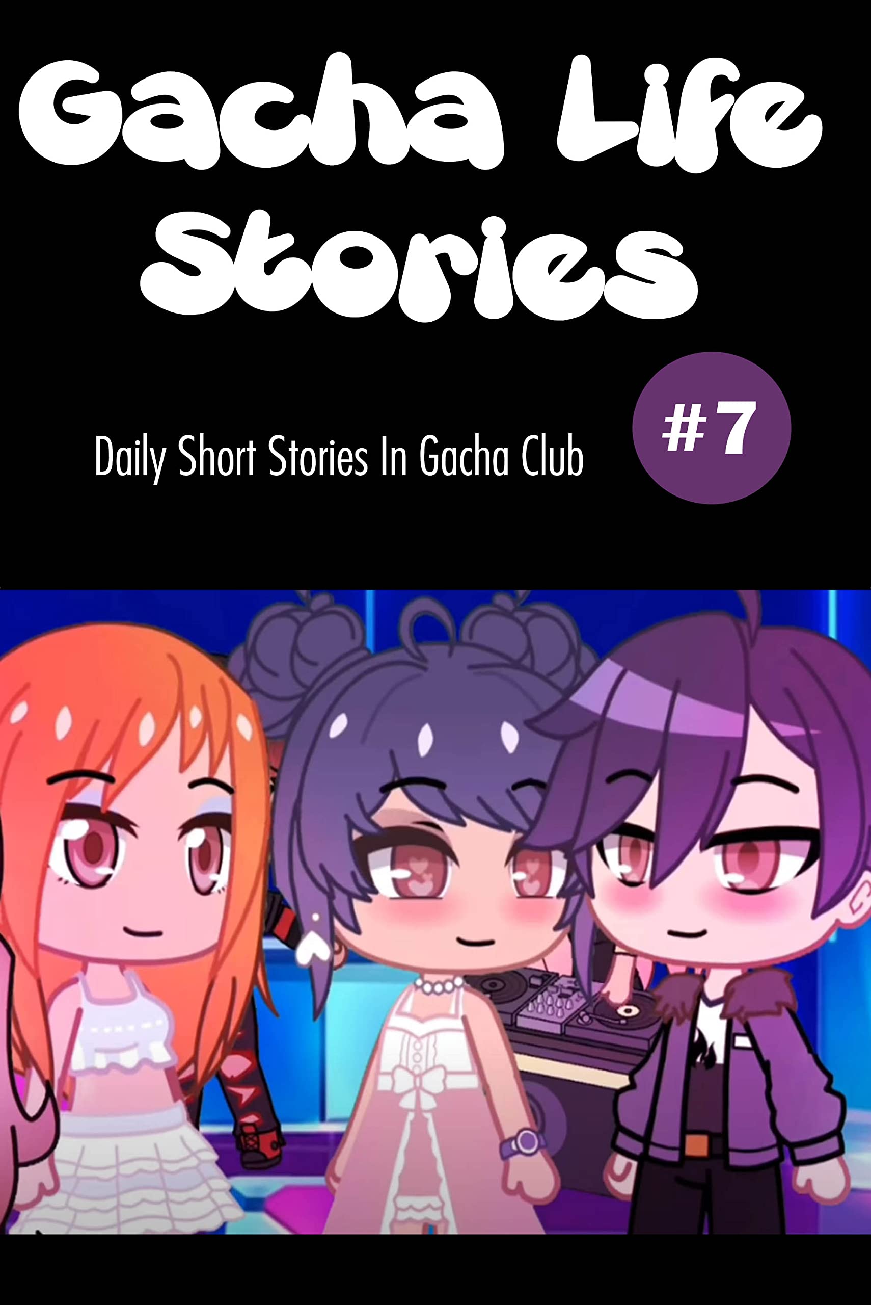 Gacha Life Stories Vol.7: Daily Short Stories In Gacha Club by Shannon ...