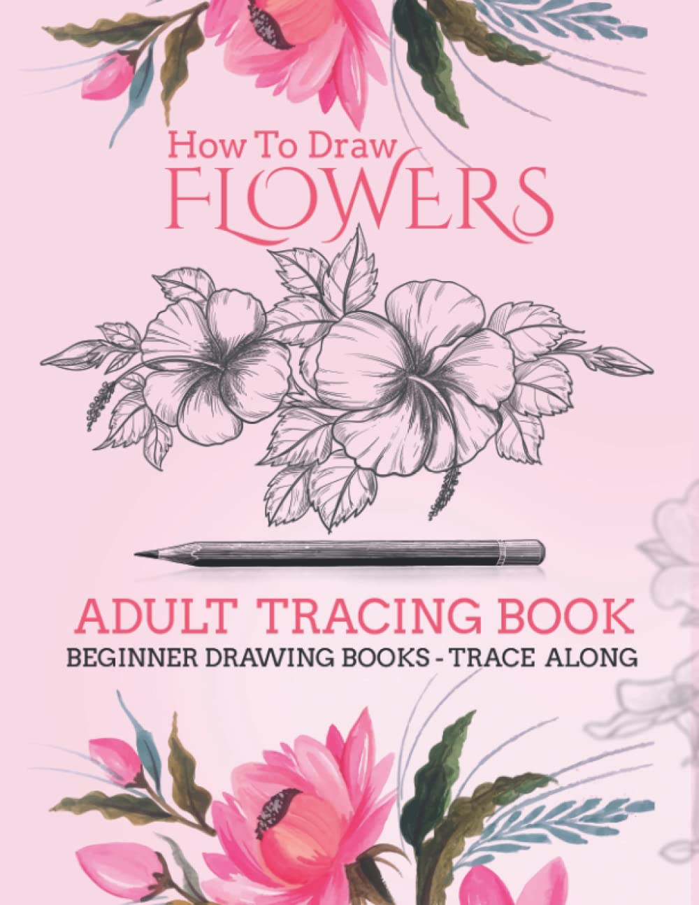 How To Draw FLOWERS Adult Tracing Book: Beginner Drawing Books - (Trace ...