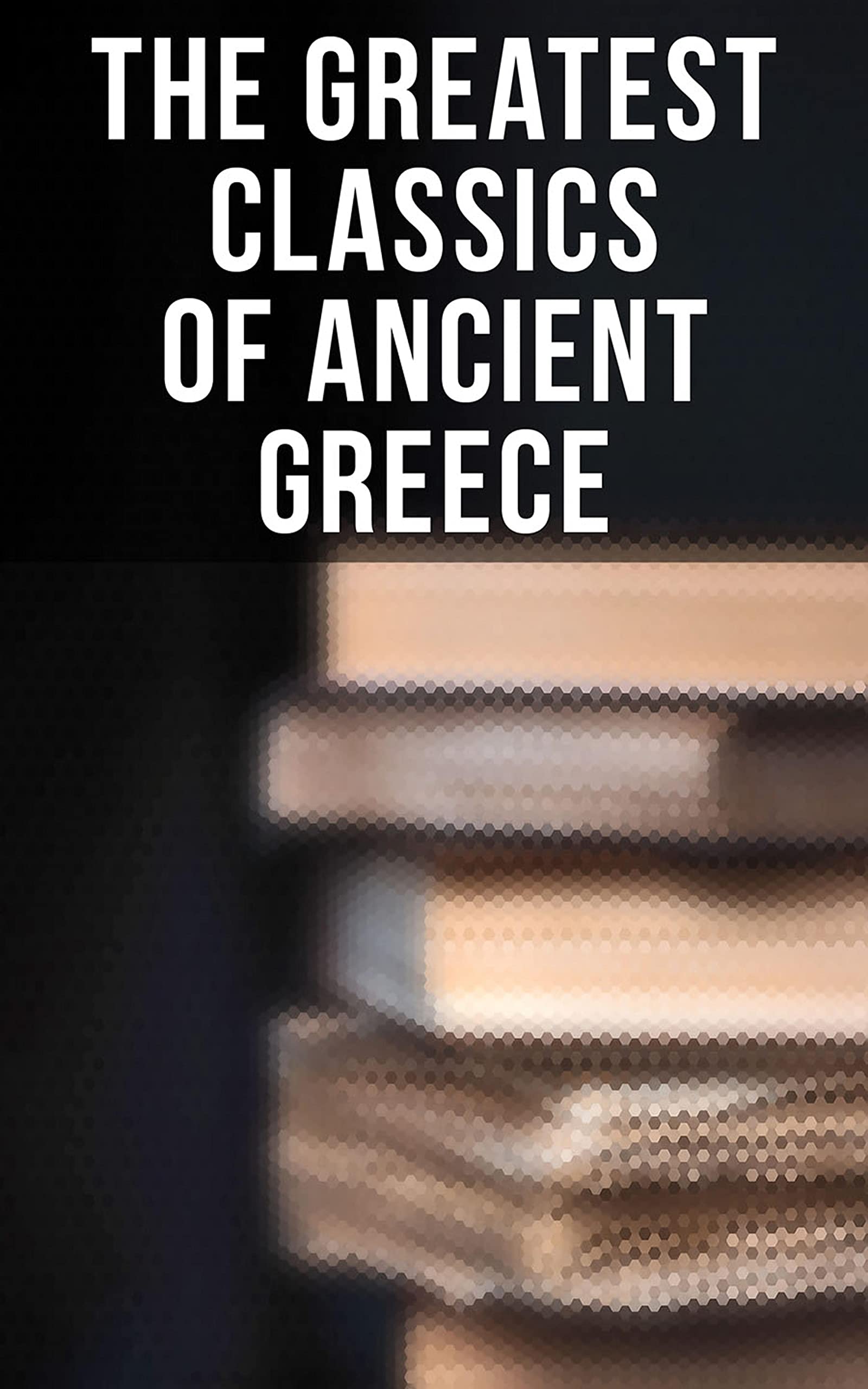 The Greatest Classics of Ancient Greece: Mythology, History, Philosophy ...