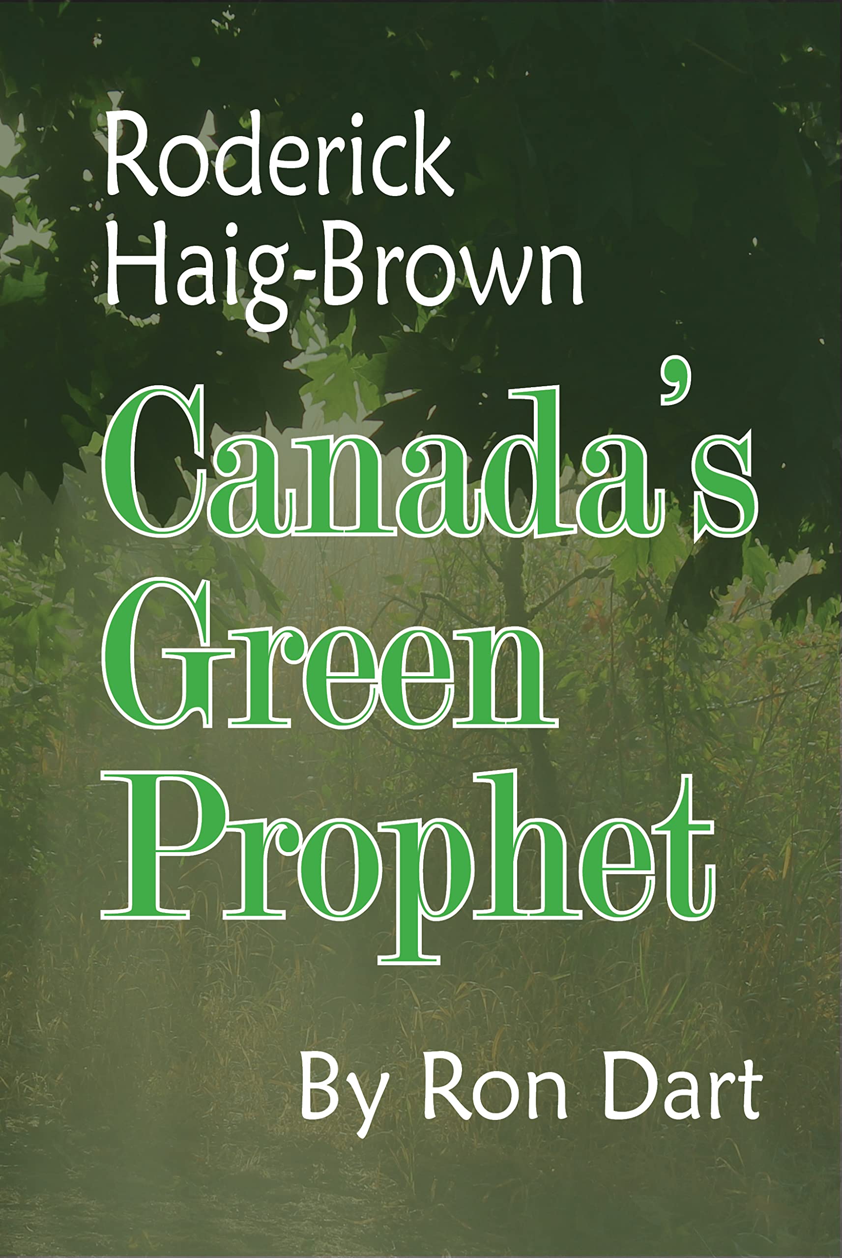 Roderick Haig-Brown: Canada's Green Prophet by Ron Dart | Goodreads