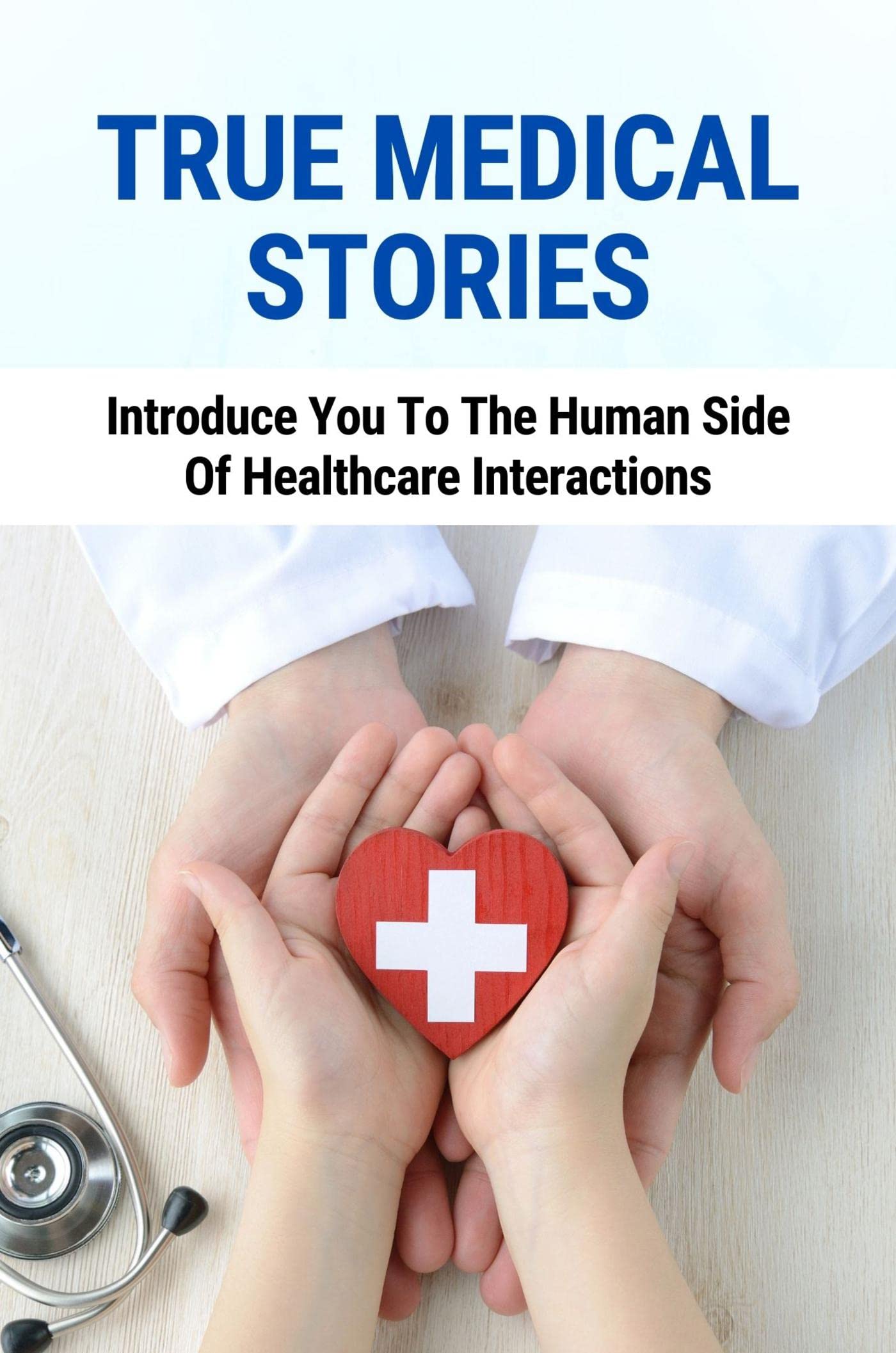 True Medical Stories: Introduce You To The Human Side Of Healthcare ...
