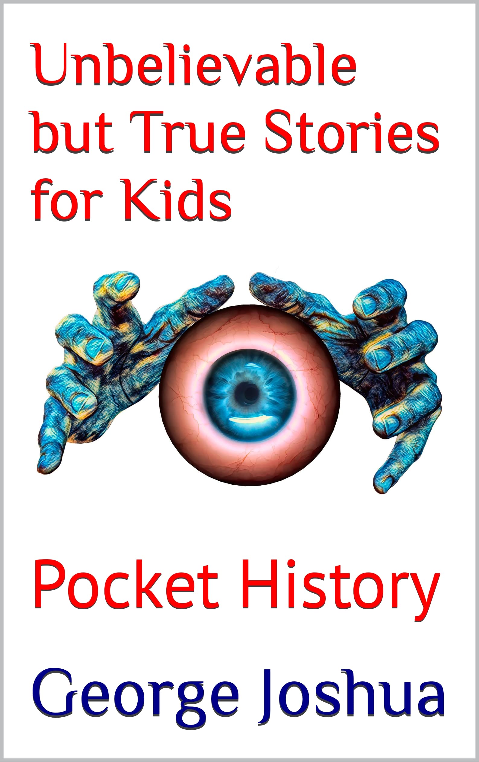 Unbelievable but True Stories for Kids: Pocket History by George Joshua ...