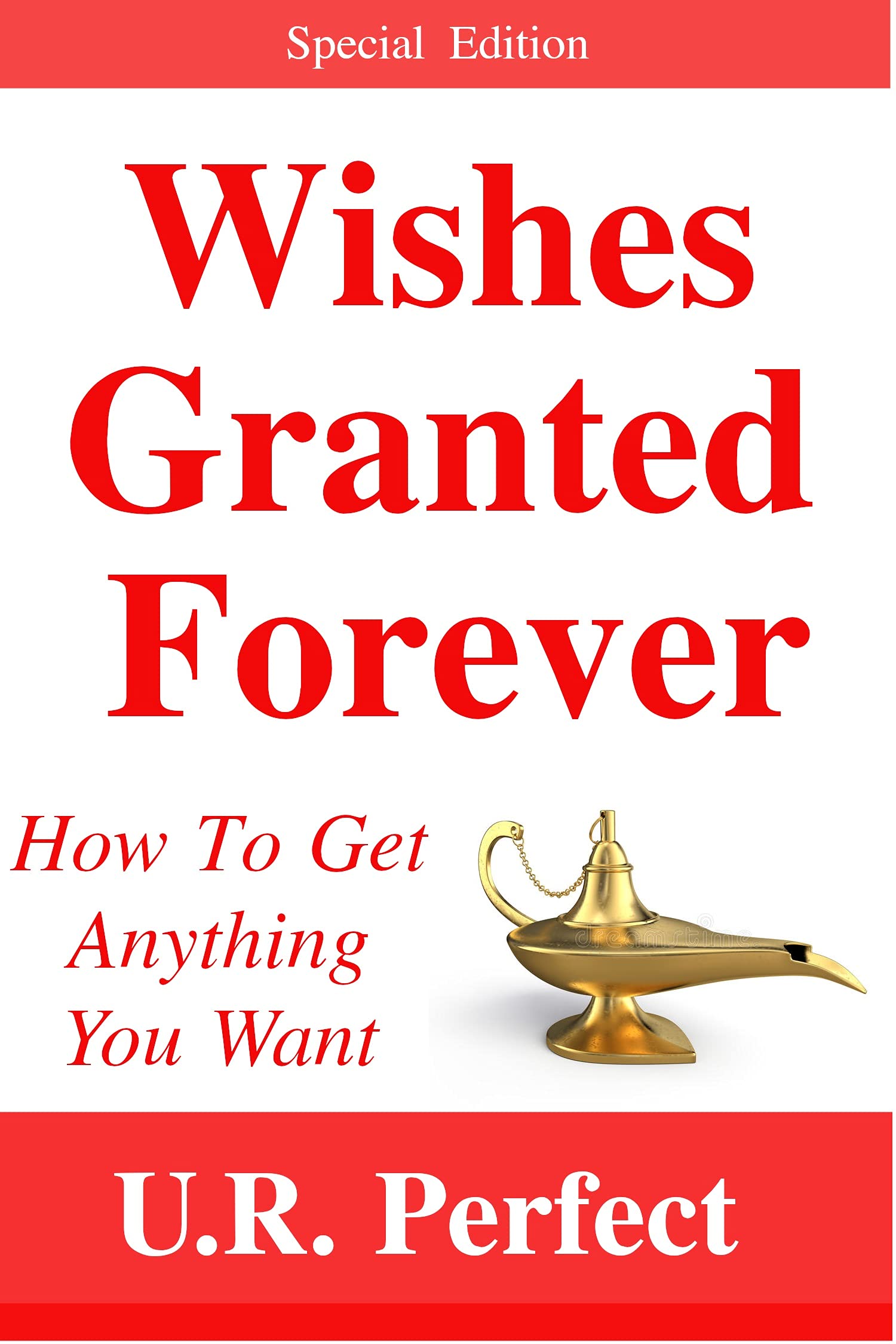 Wishes Granted Forever: How To Get Anything You Want by U. R. Perfect ...