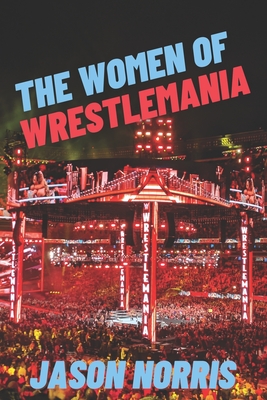 The Women of WrestleMania by Jason Norris | Goodreads