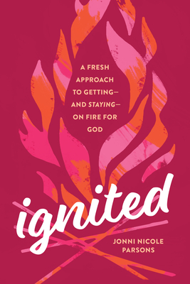 Ignited: A Fresh Approach to Getting--and Staying--on Fire for God by ...