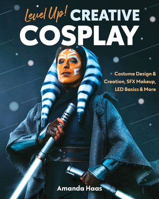 Level Up! Creative Cosplay: Costume Design & Creation, SFX Makeup, LED ...