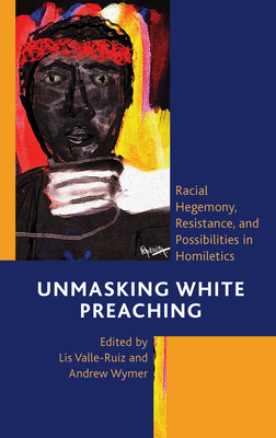 Unmasking White Preaching: Racial Hegemony, Resistance, and ...