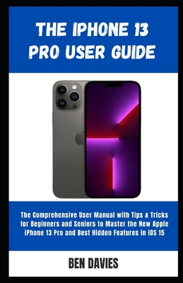 The iPhone 13 Pro User Guide: Master the New Apple iPhone 13 Pro and ...