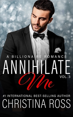 Annihilate Me (Vol. 3): A Billionaire Romance Series by Christina Ross ...