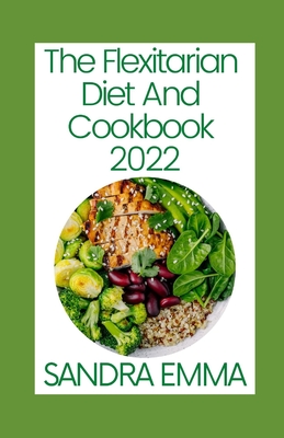 The Flexitarian Diet And Cookbook 2022: Sweet, Easy And Delicious ...