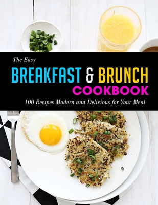 The Easy Breakfast & Brunch Cookbook: 100 Recipes Modern and Delicious ...