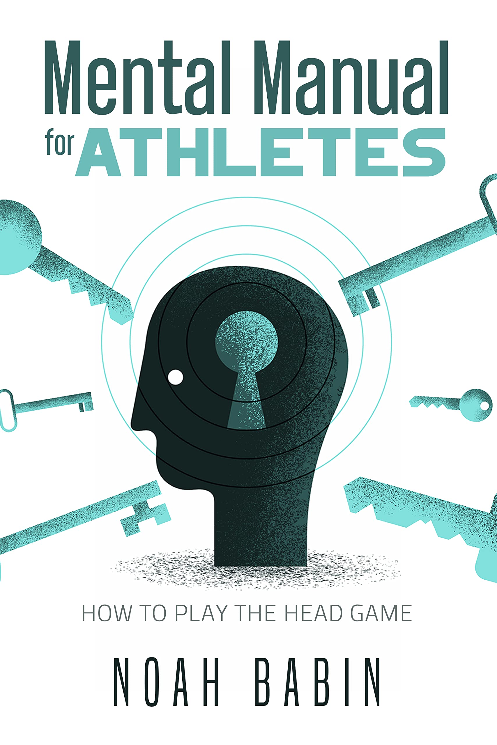 Mental Manual For Athletes: How To Play The Head Game by Noah Babin ...