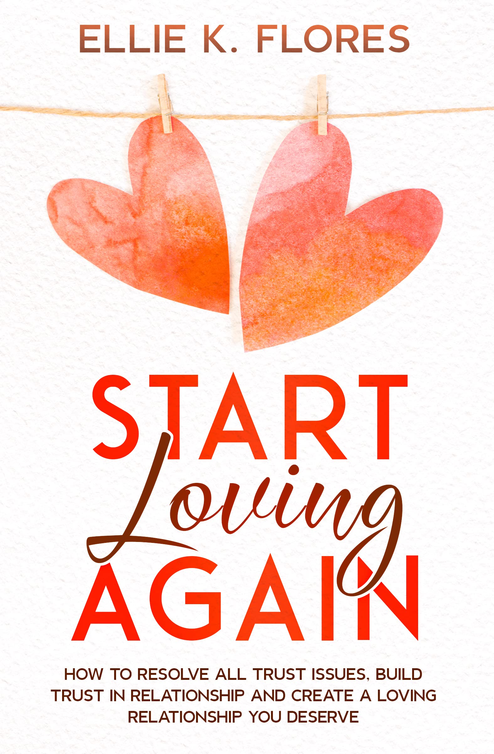 Start Loving Again: How to Resolve All Trust Issues, Build Trust in ...