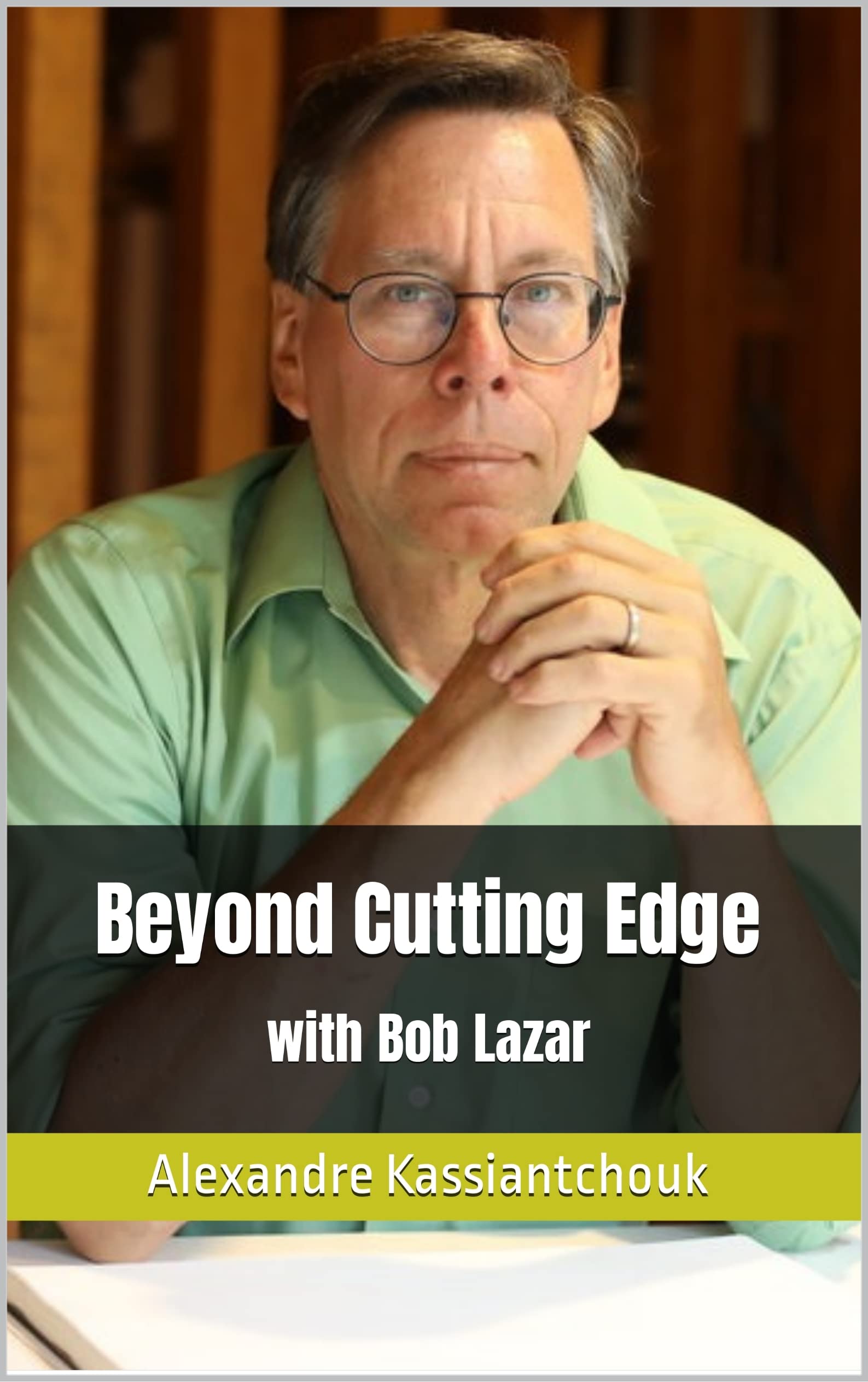 Beyond Cutting Edge with Bob Lazar by Alexandre Kassiantchouk | Goodreads