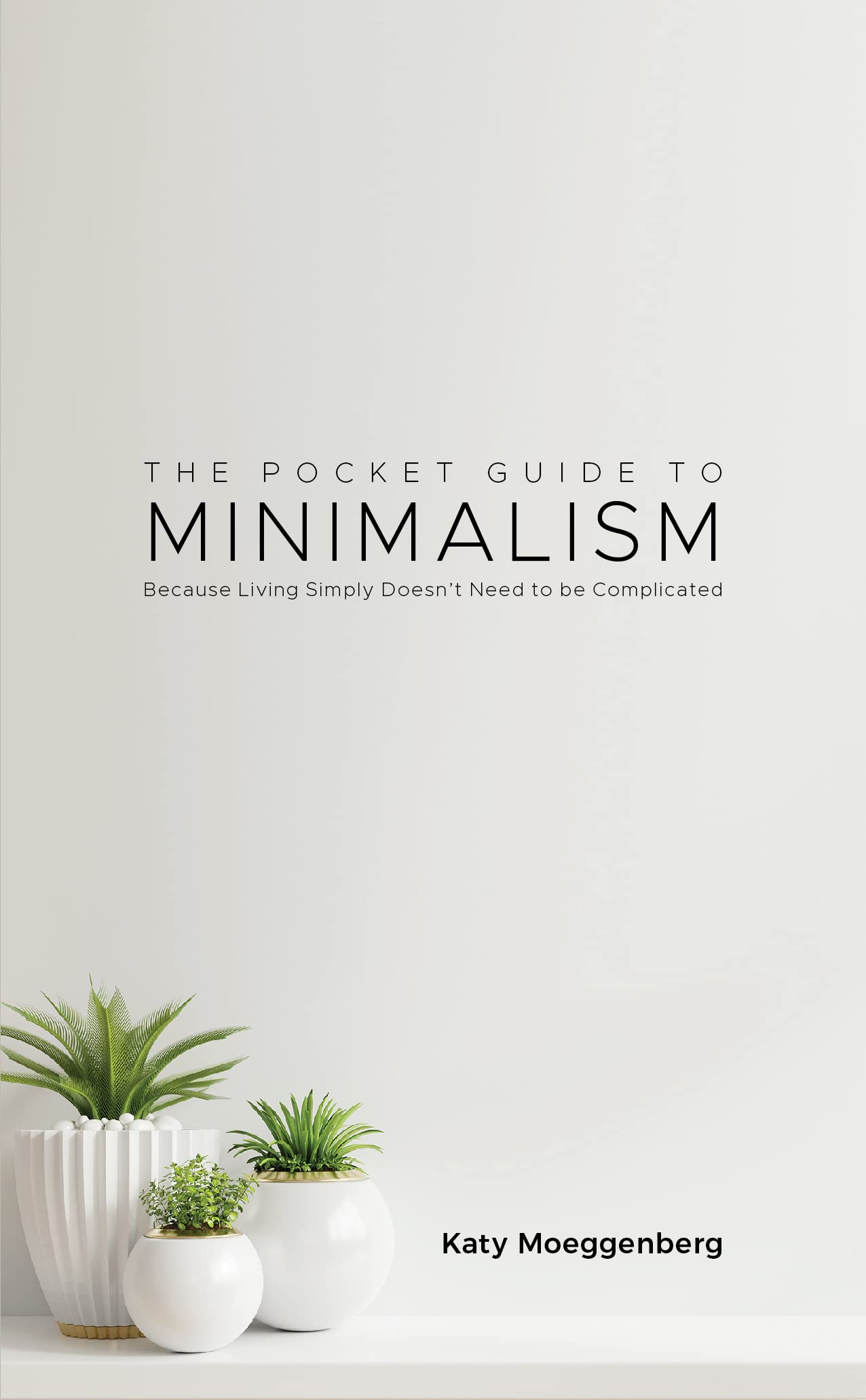 The Pocket Guide to Minimalism: Because Living Simply Doesn’t Need to ...