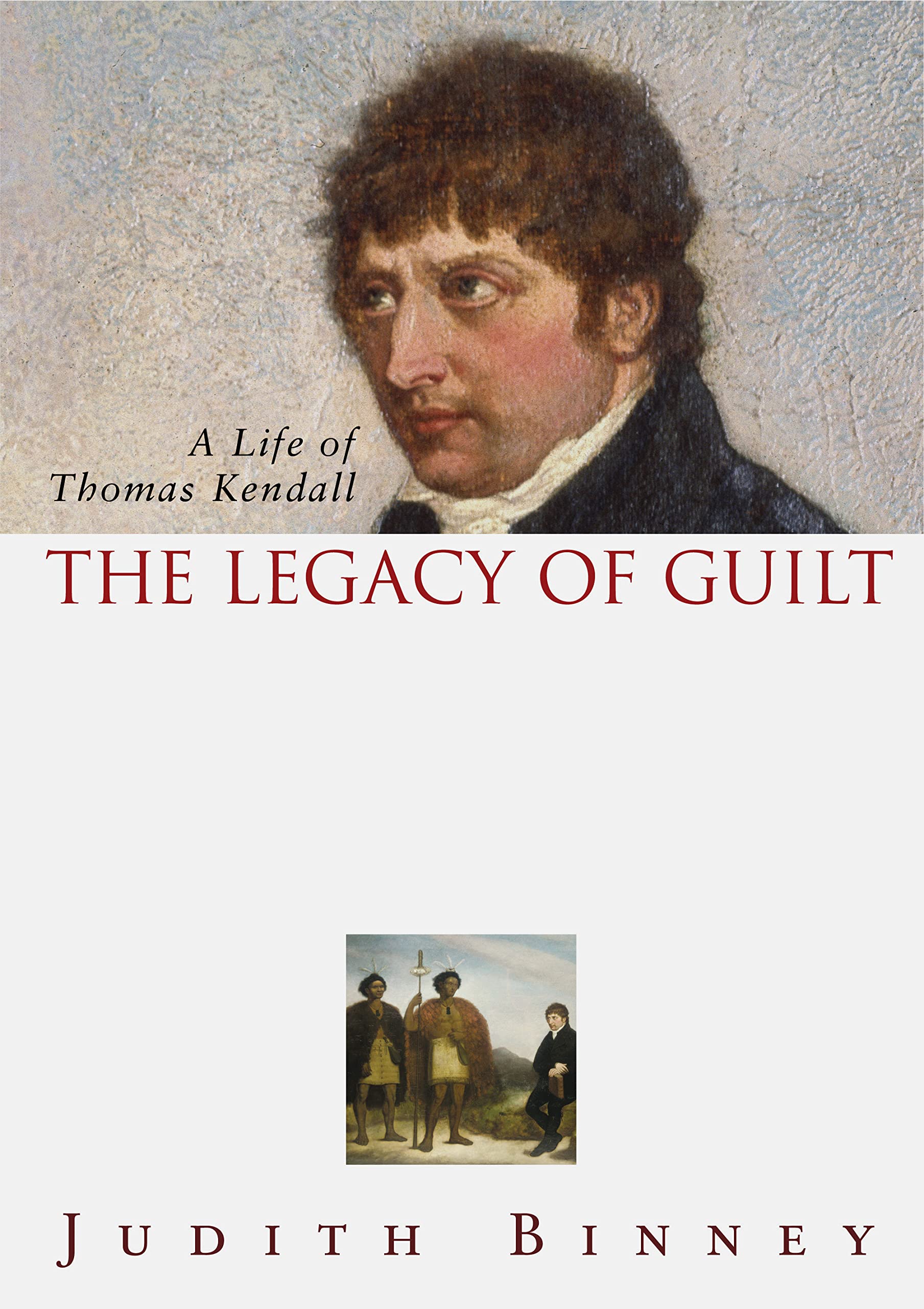 The Legacy of Guilt: A Life of Thomas Kendall by Judith Binney | Goodreads