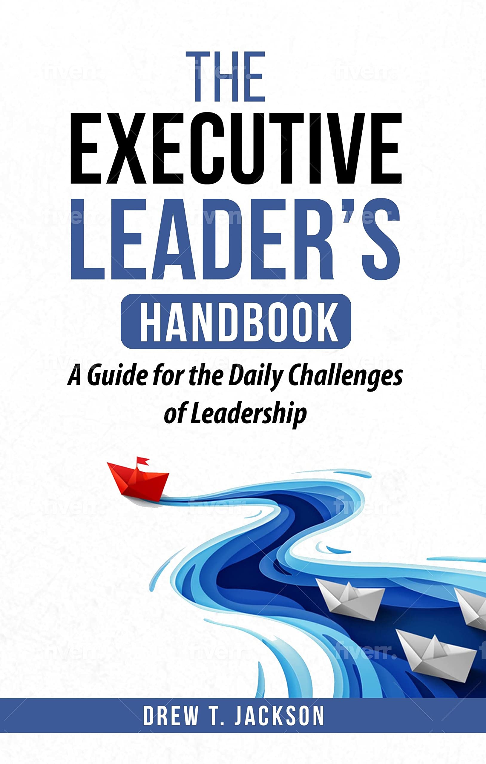 The Executive Leader’s Handbook: A Guide for the Daily Challenges of ...