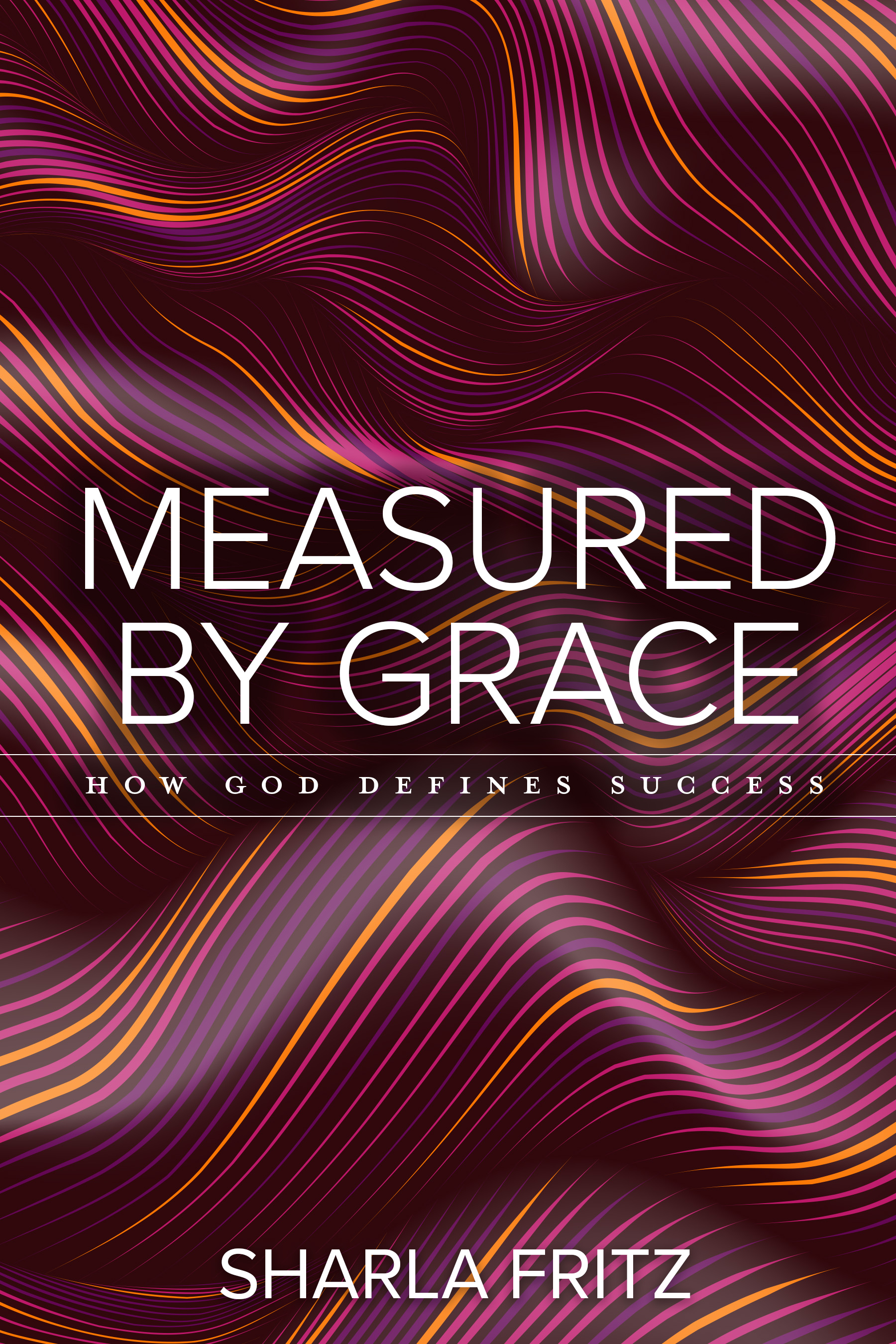 Measured by Grace: How God Defines Success by Sharla Fritz | Goodreads