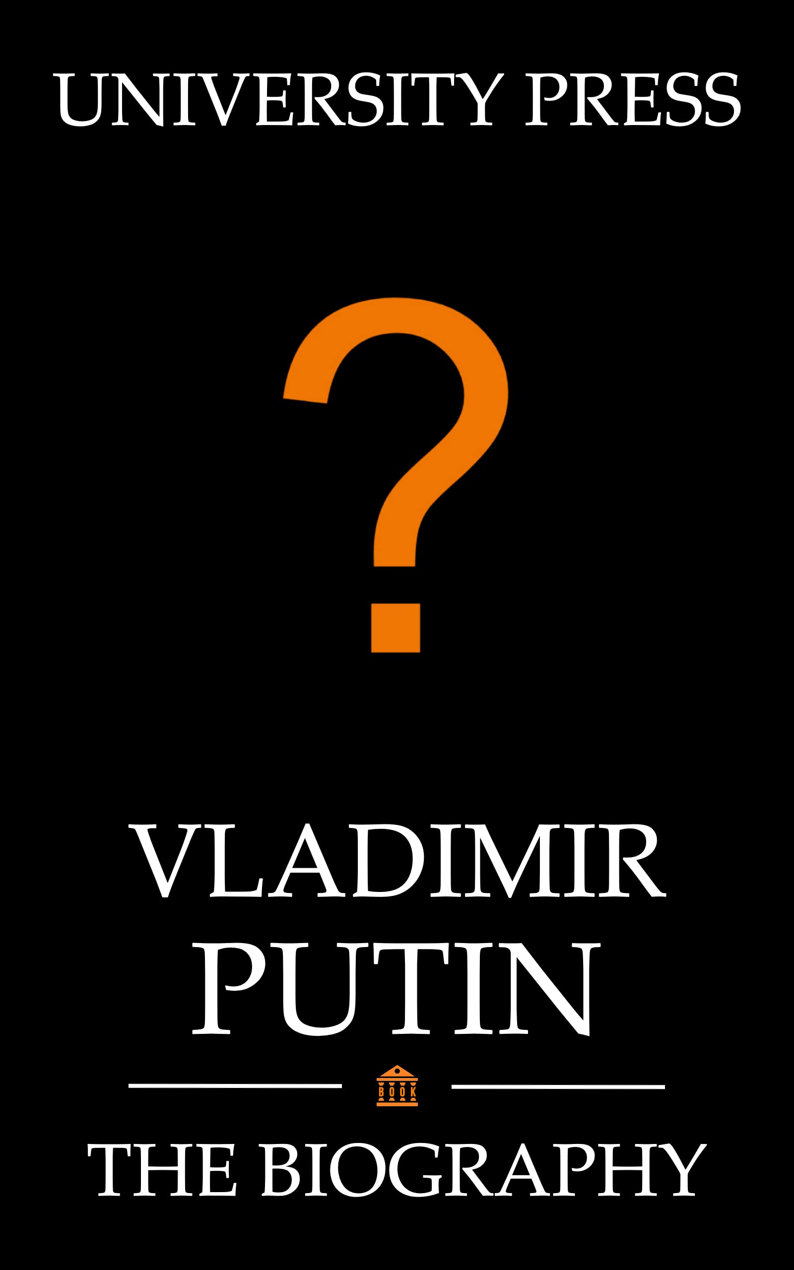Vladimir Putin Book: The Biography of Vladimir Putin by University ...