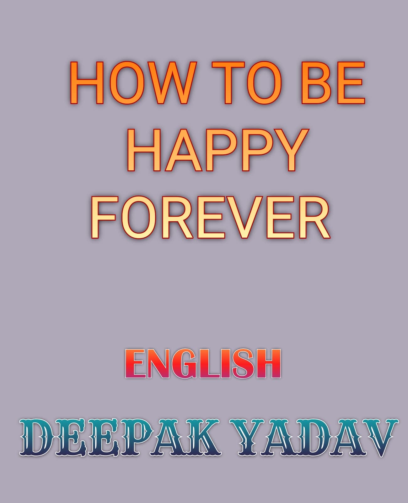 HOW TO BE HAPPY FOREVER by Deepak Yadav | Goodreads