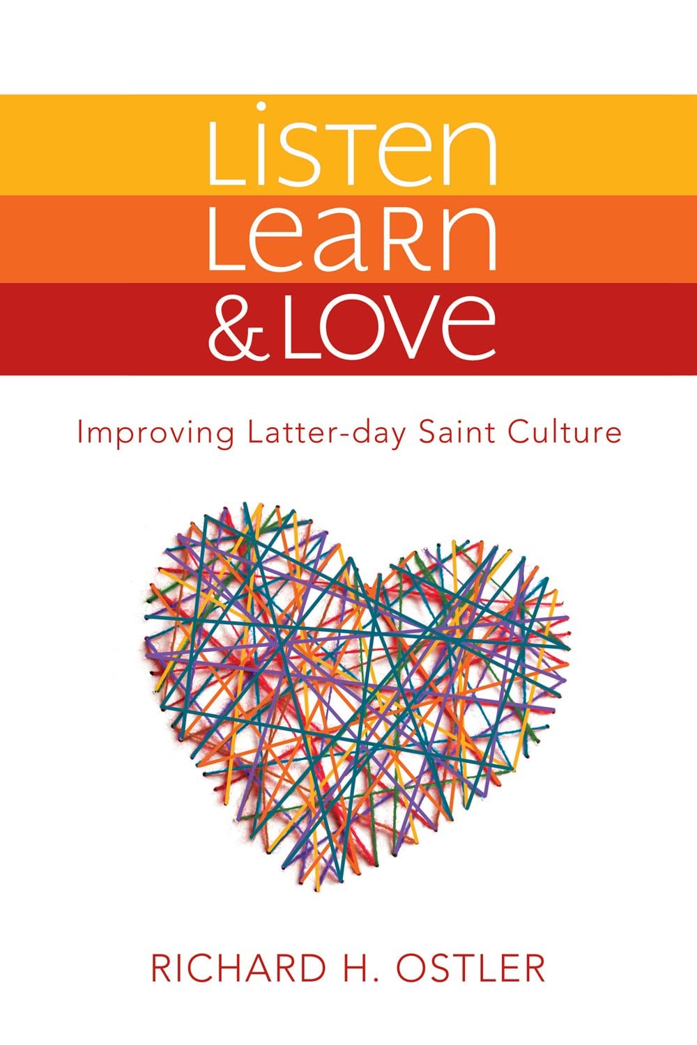 Listen, Learn & Love : Improving Latter-day Saint Culture by Richard ...