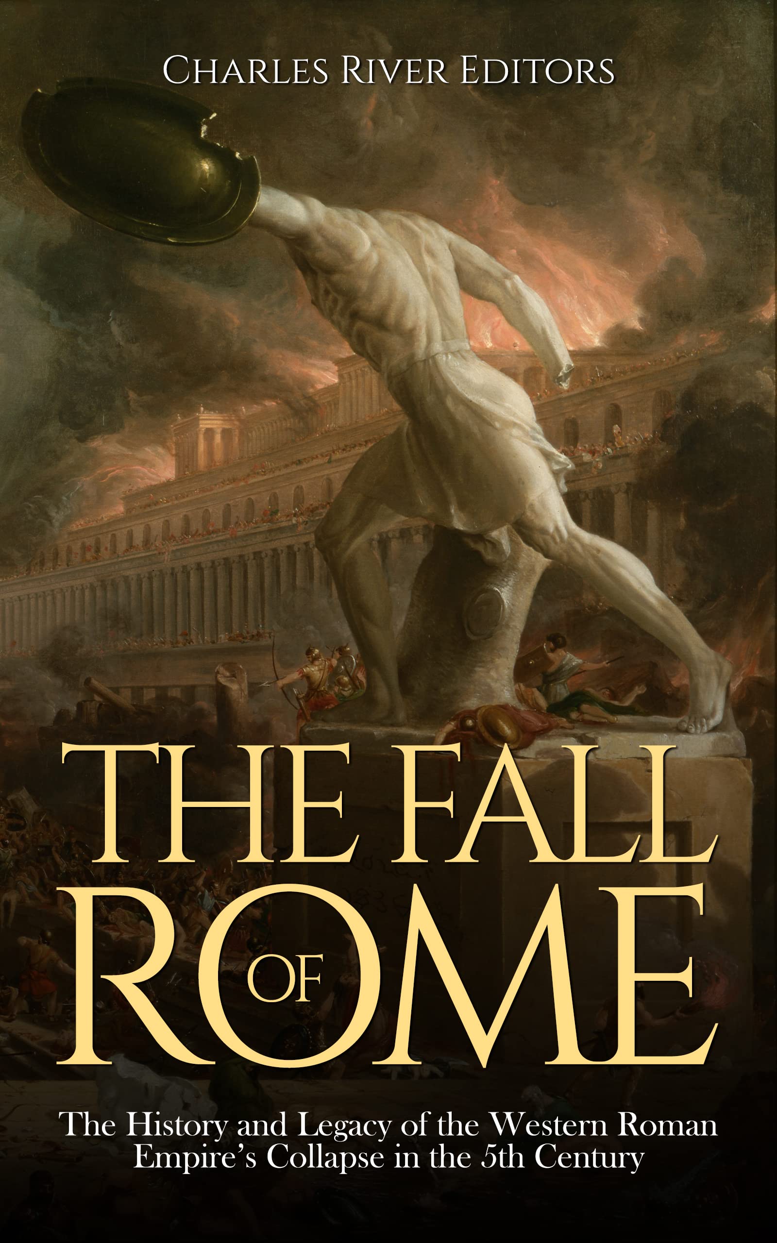 The Fall of Rome: The History and Legacy of the Western Roman Empire’s ...