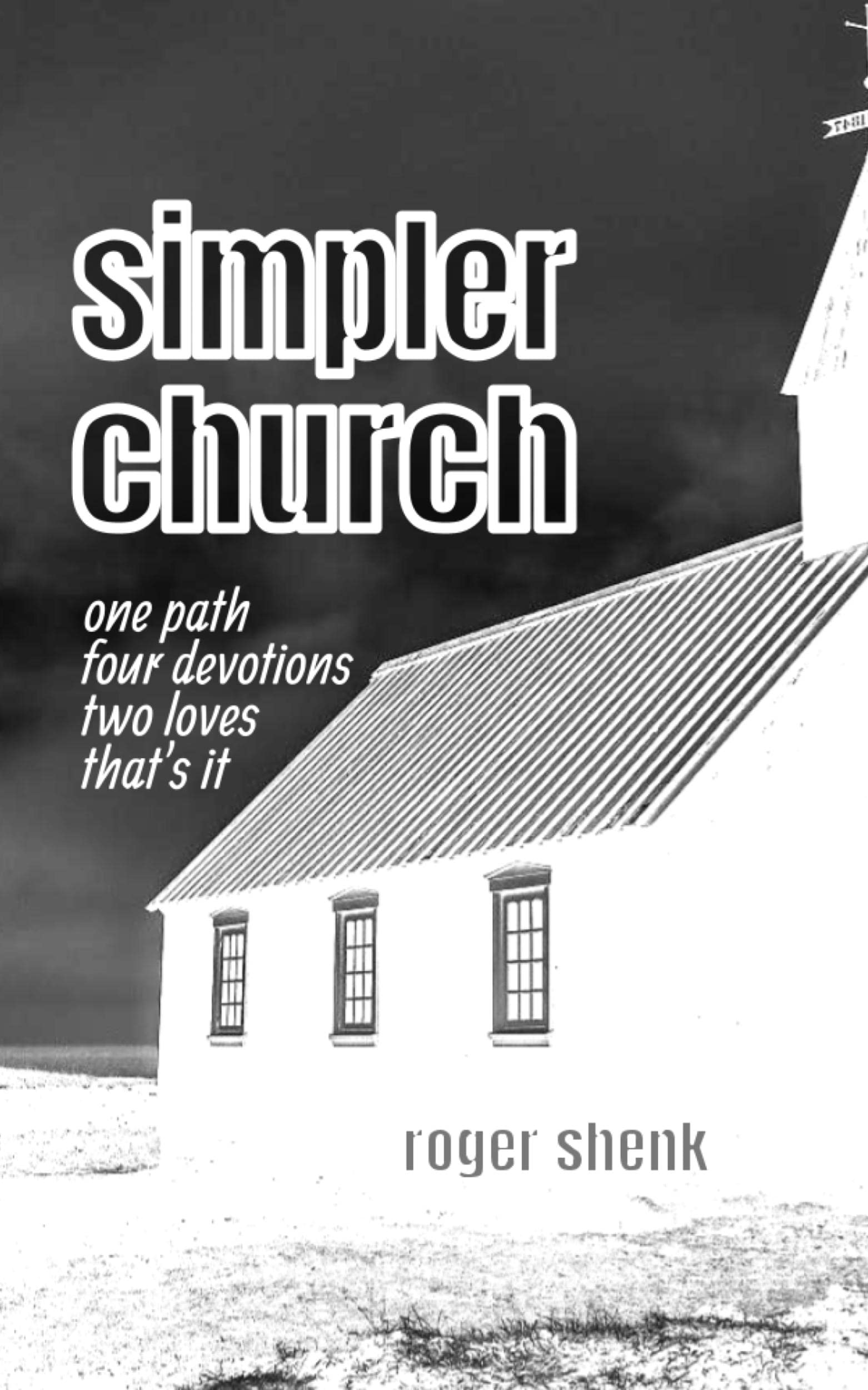 Simpler Church: one path, four devotions, two loves, that's it by Roger ...
