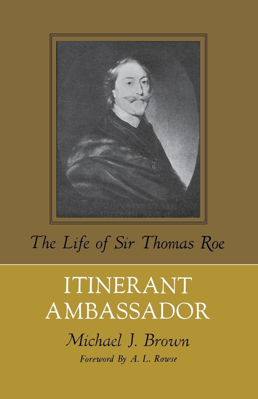 Itinerant Ambassador: The Life of Sir Thomas Roe by Michael J. Brown ...