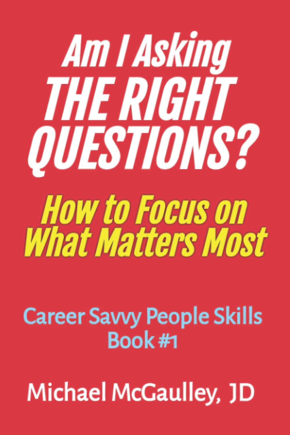 AM I ASKING THE RIGHT QUESTIONS?: How to Focus on What Matters Most by ...