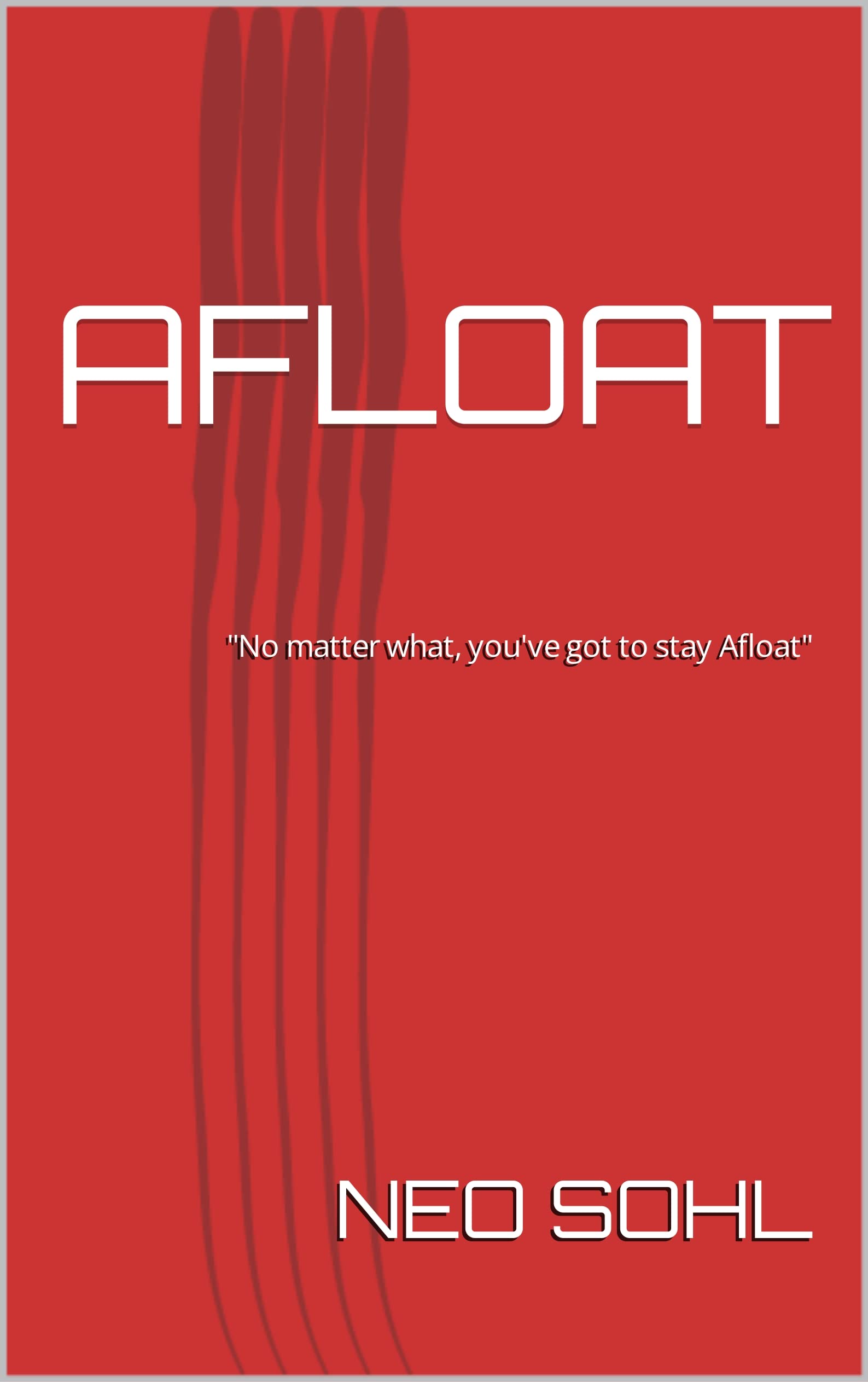 Afloat: "No matter what, you've got to stay Afloat" by Neo Sohl | Goodreads