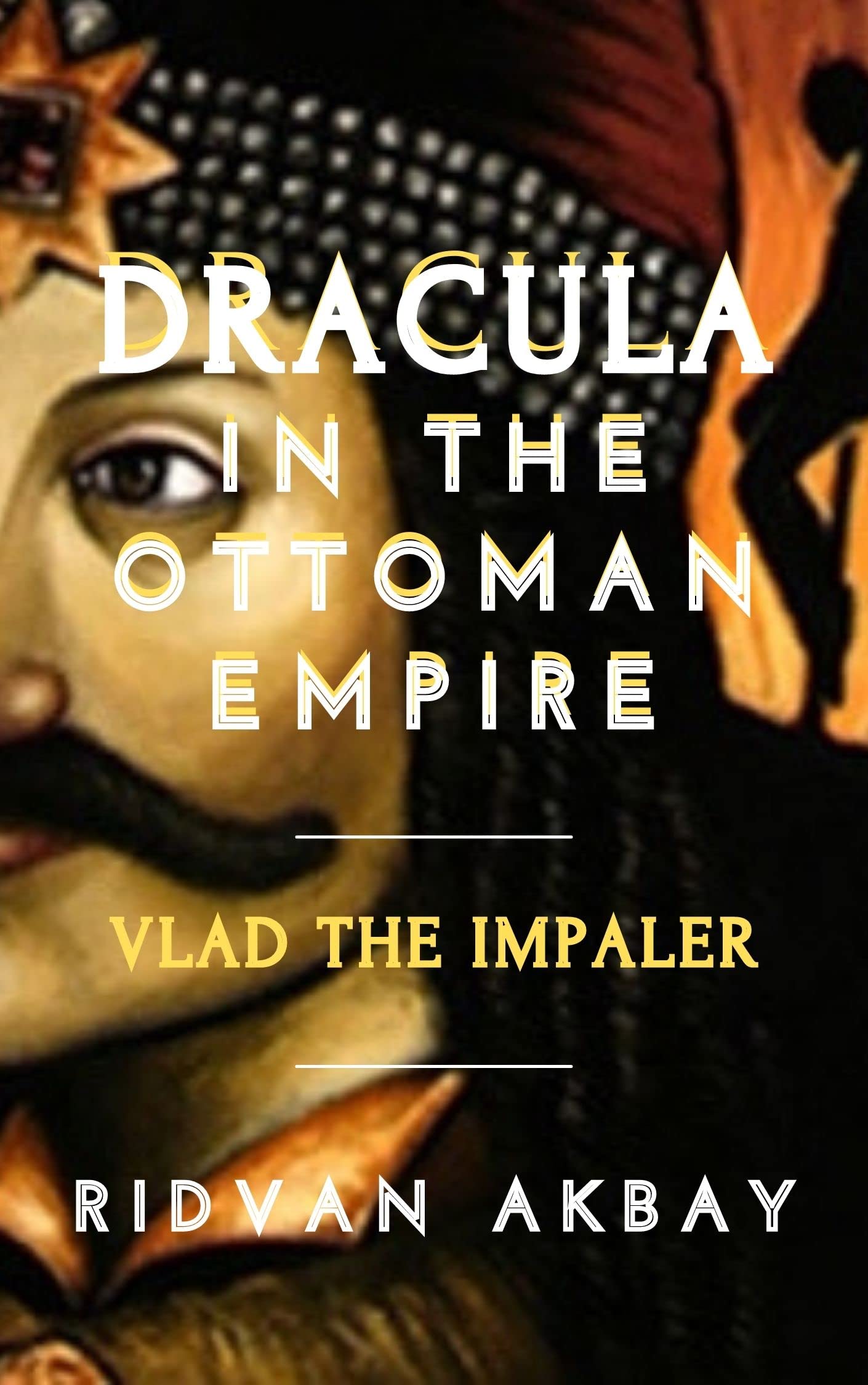 Dracula in the Ottoman Empire: Vlad the Impaler by Ridvan Akbay | Goodreads