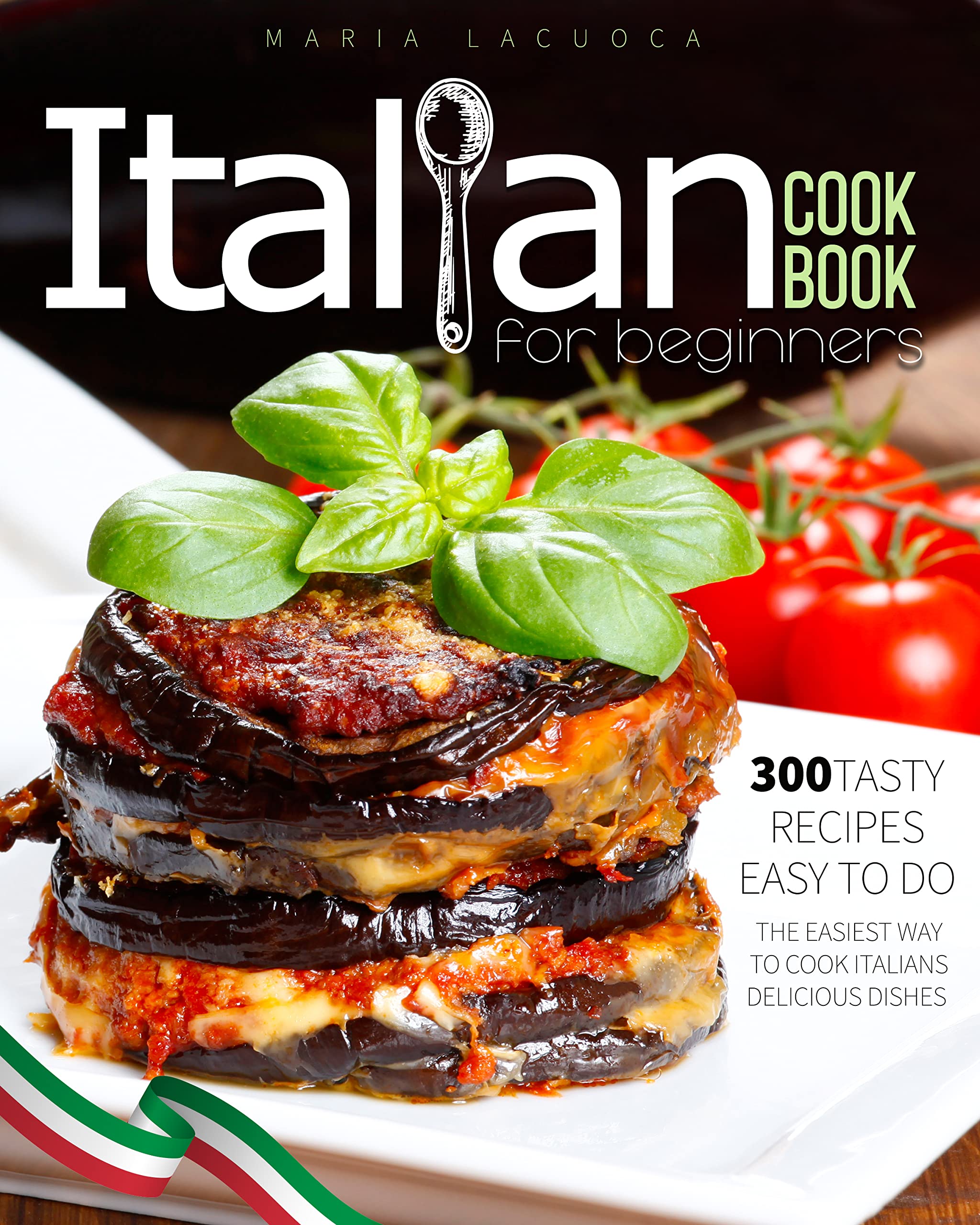 Italian Cookbook 2022 for Beginners: 300 Easy and Tasty Everyday ...