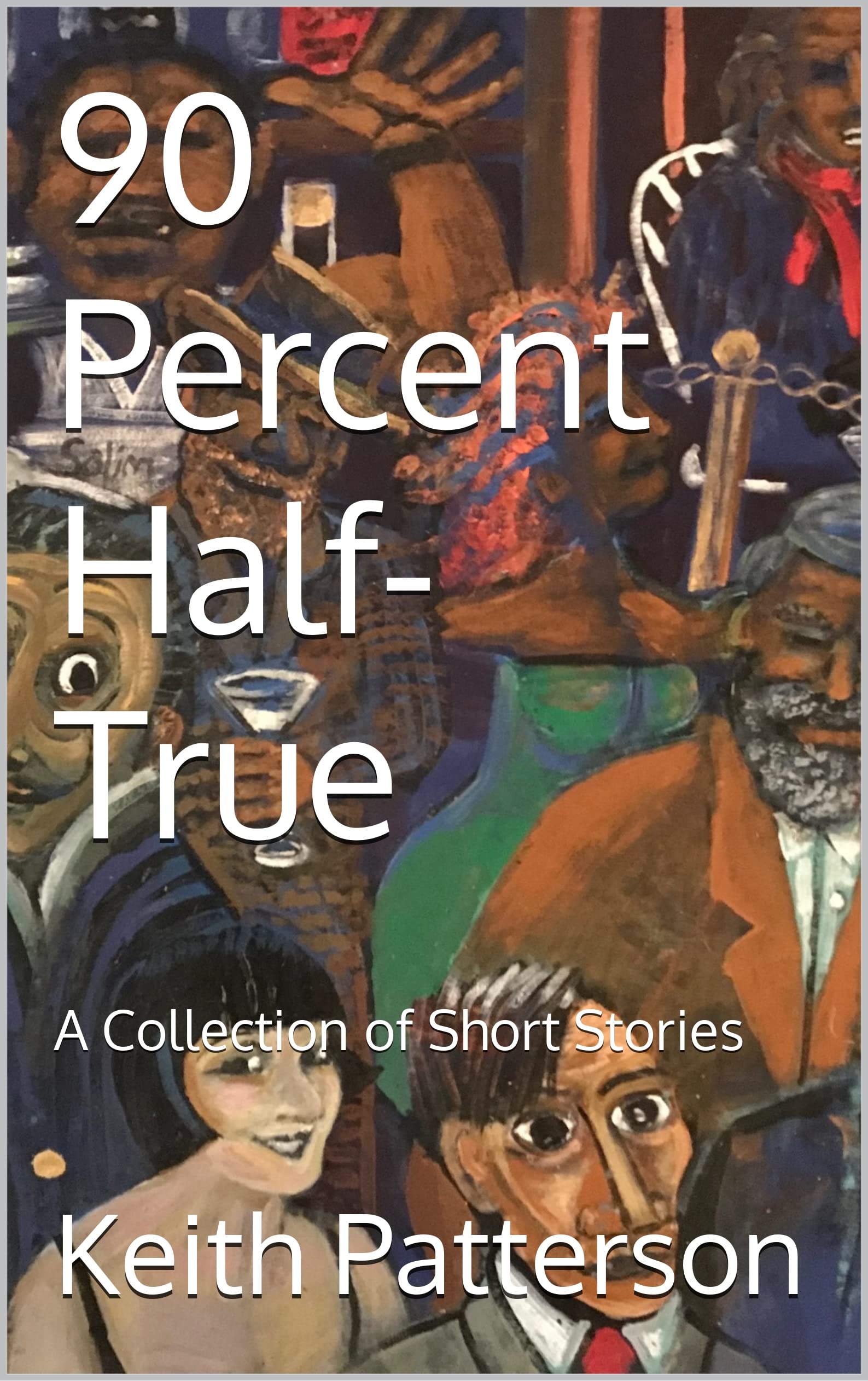 90 Percent Half-True: A Collection of Short Stories by Keith Patterson ...