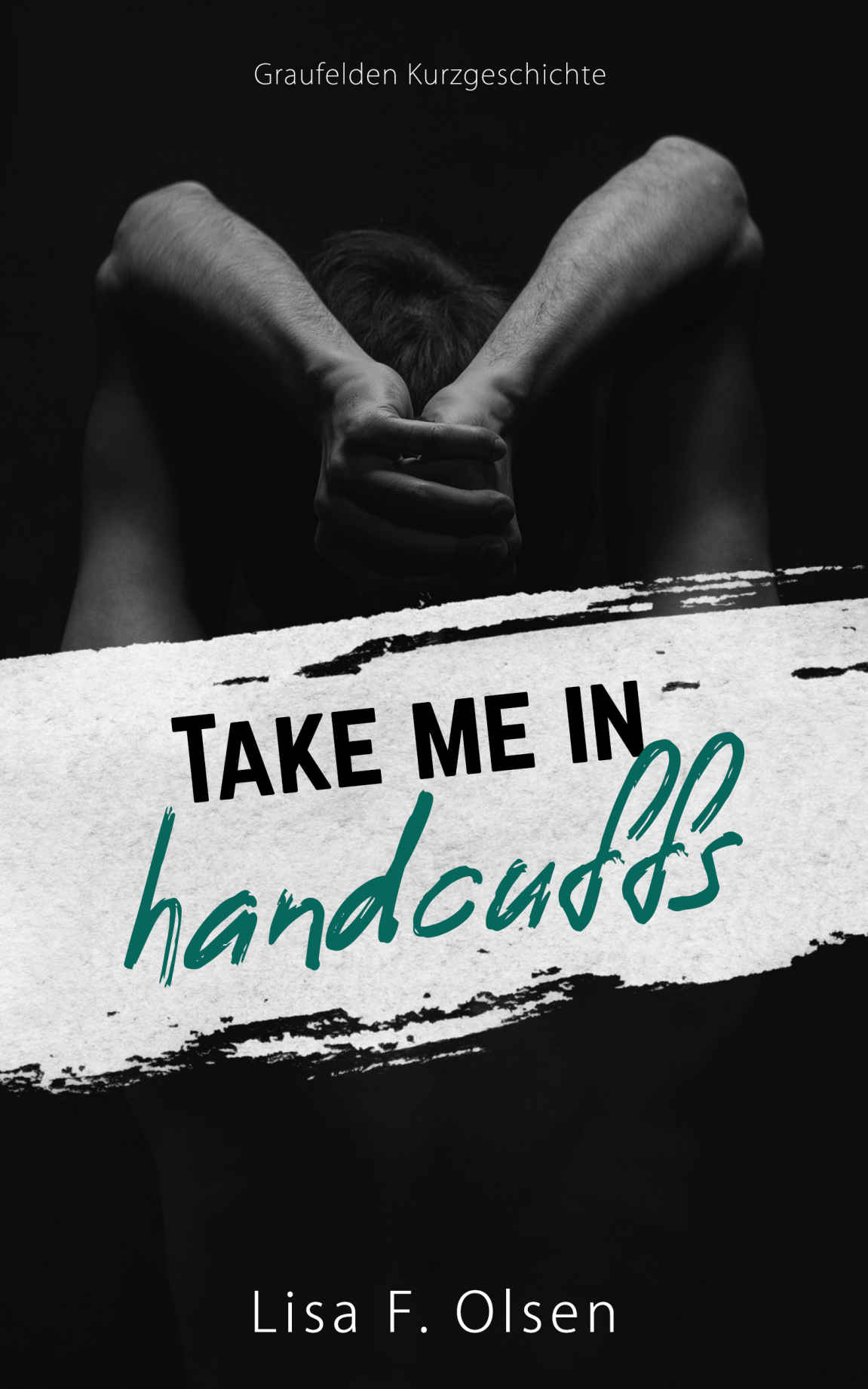 Take me in handcuffs: Kurzgeschichte by Lisa F. Olsen | Goodreads