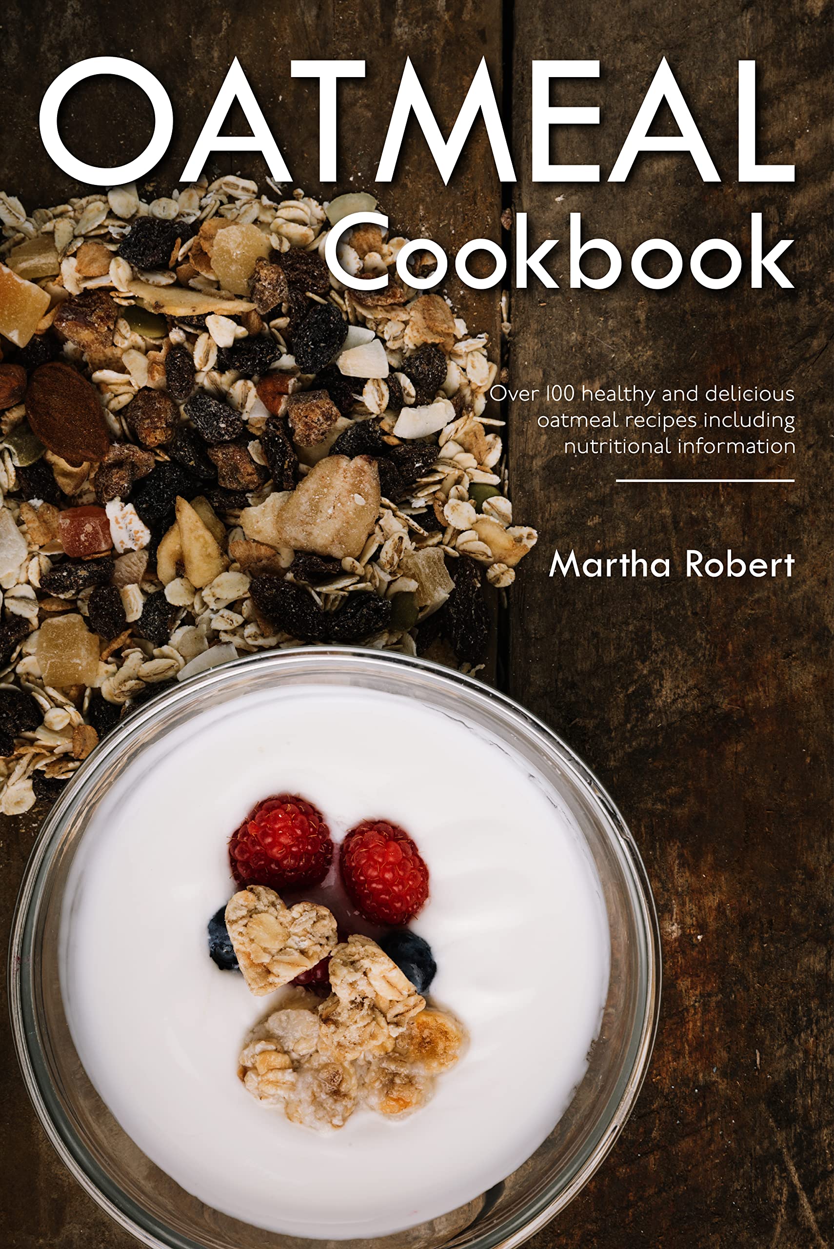 Oatmeal Cookbook: Over 100 healthy and delicious oatmeal recipes ...