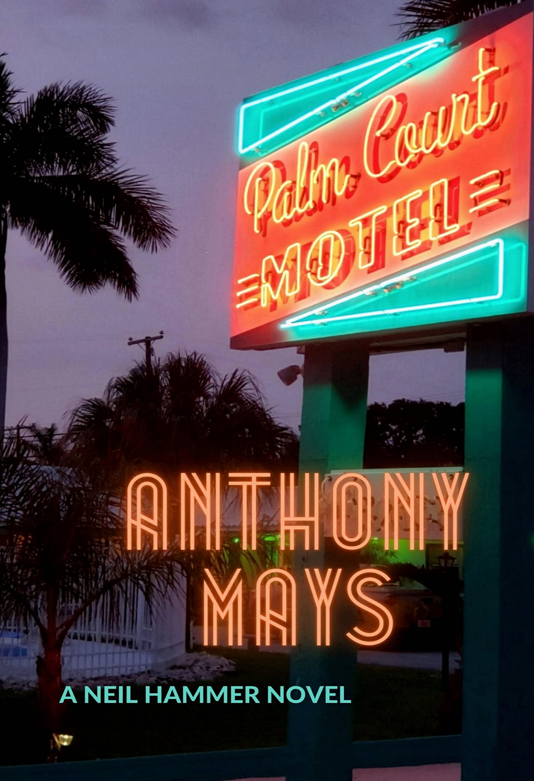 Palm Court Motel: A Neil Hammer Novel by Anthony Mays | Goodreads