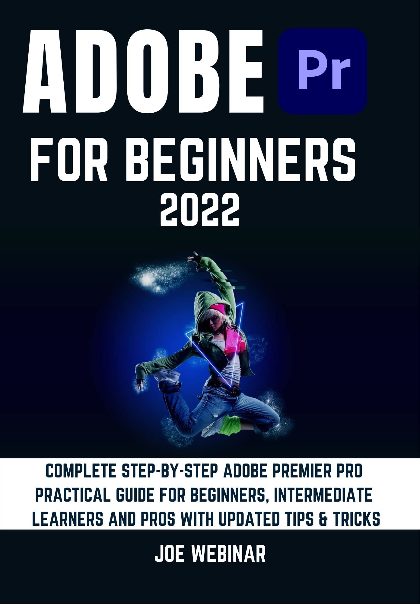 ADOBE PREMIER PRO 2022 FOR BEGINNERS: COMPLETE STEP-BY-STEP ADOBE ...