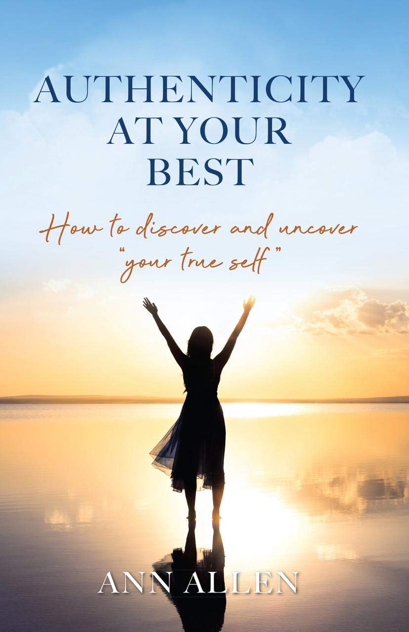 Authenticity At Your Best: How to discover and uncover "your true self ...
