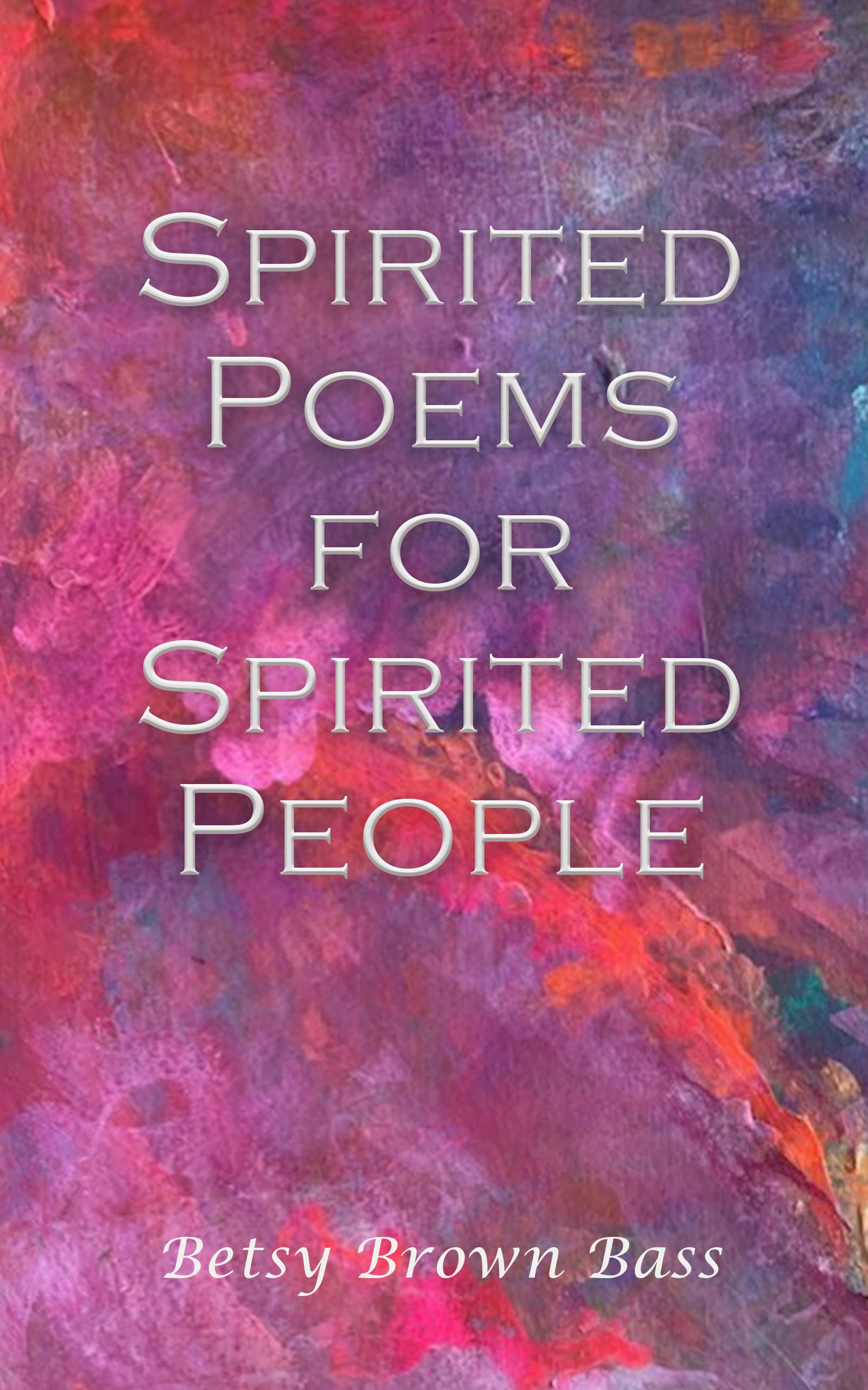 Spirited Poems for Spirited People by Betsy Bass | Goodreads