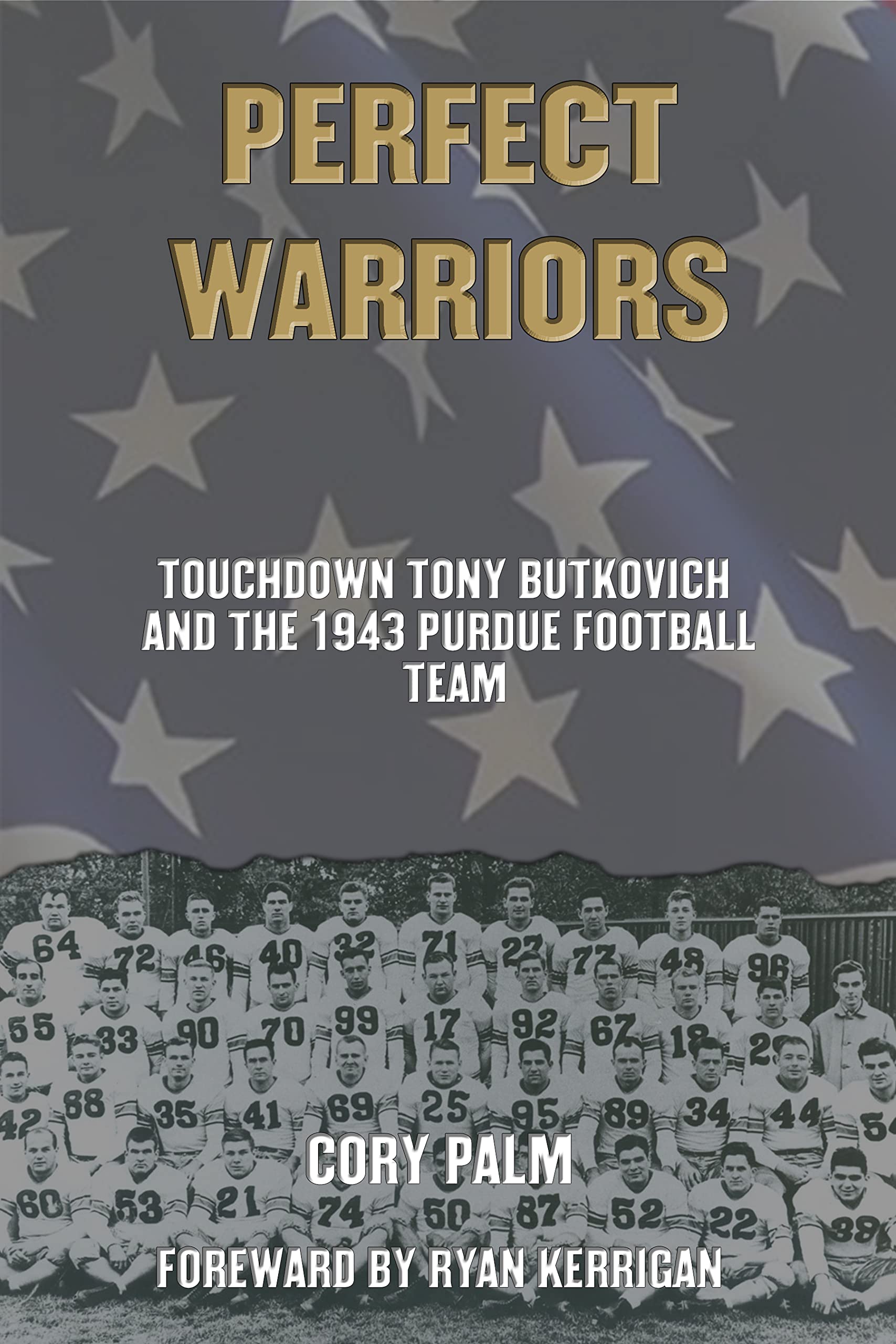 Perfect Warriors: Touchdown Tony Butkovich and the 1943 Purdue Football ...