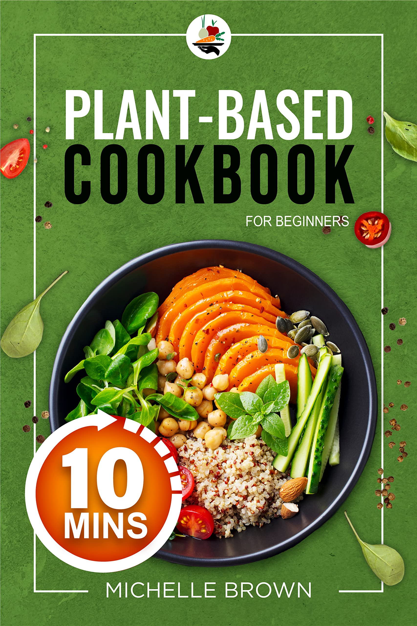 Plant-Based Cookbook For Beginners: Prepare delicious recipes in just ...