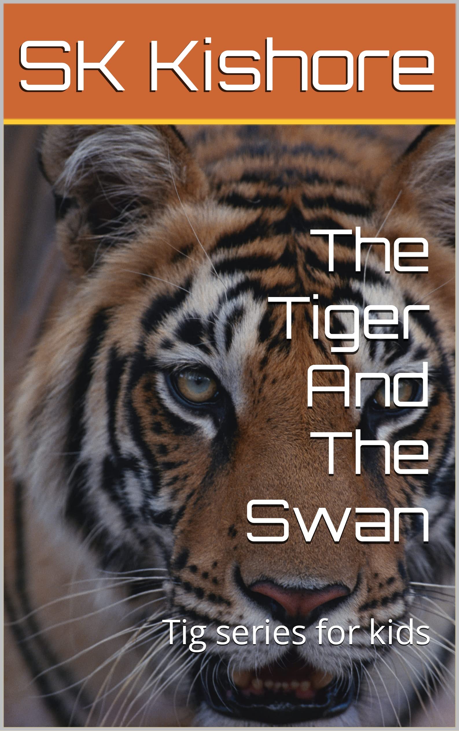 The Tiger And The Swan: Tig series for kids by SK Kishore | Goodreads