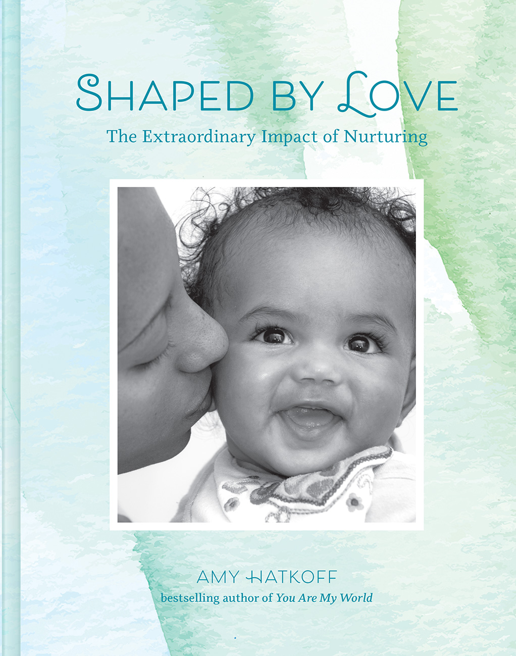 Shaped by Love: The Extraordinary Impact of Nurturing by Amy Hatkoff ...