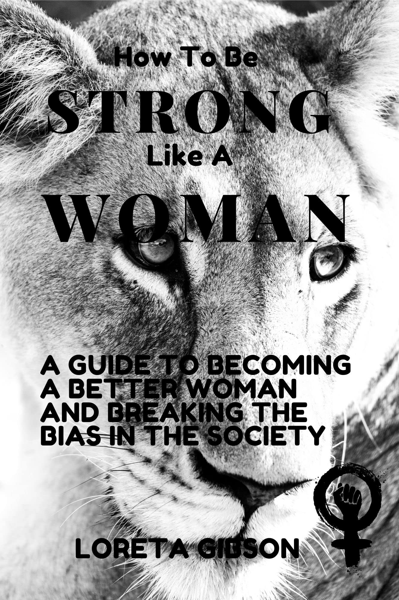 HOW TO BE STRONG LIKE A WOMAN: A guide to becoming a better woman and ...