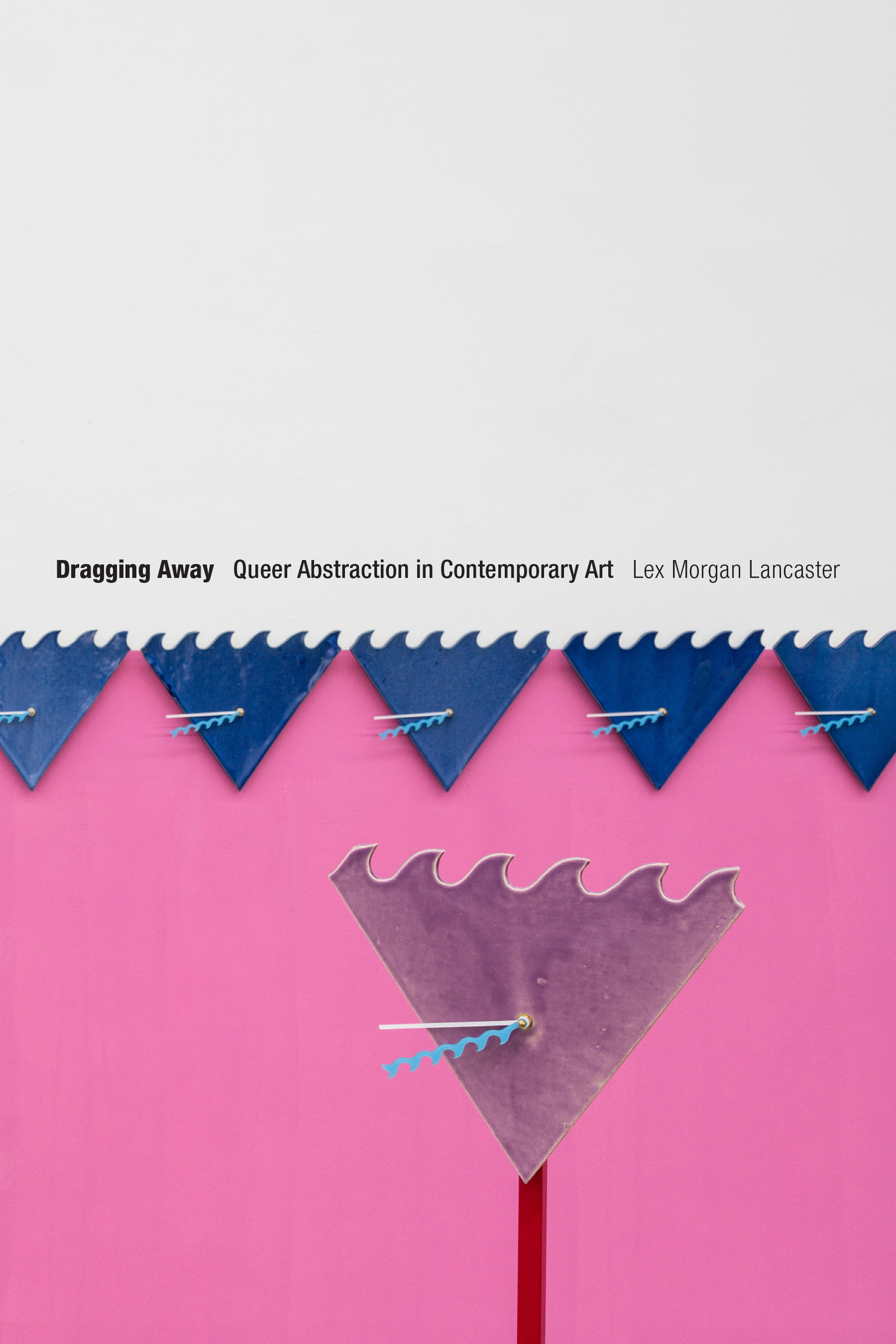 Dragging Away: Queer Abstraction in Contemporary Art by Lex Morgan ...