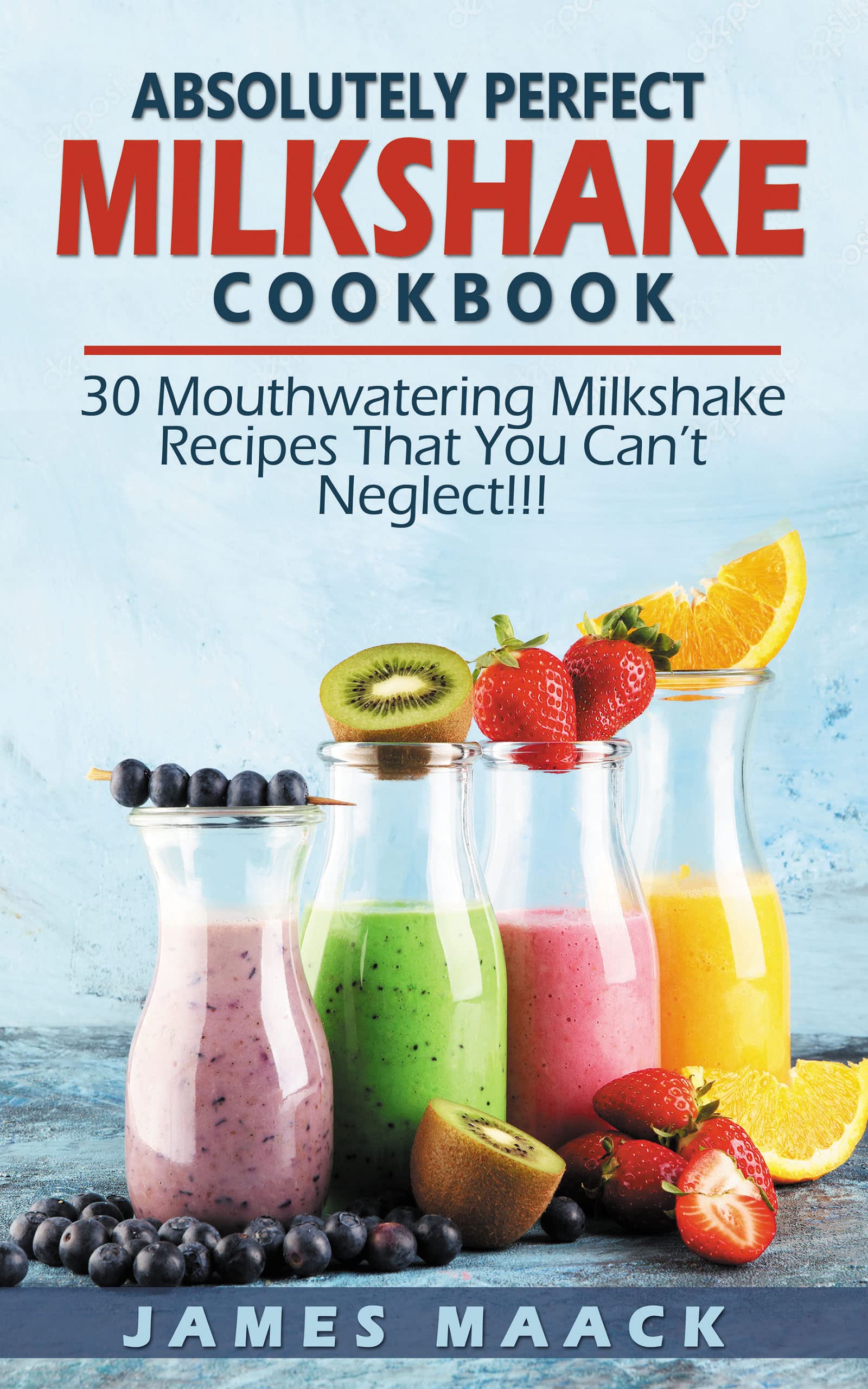 Absolutely Perfect Milkshake Cookbook: 30 Mouthwatering Milkshake ...
