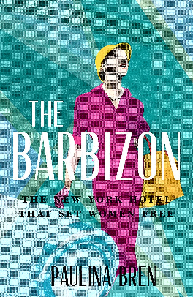 The Barbizon: The New York Hotel That Set Women Free by Paulina Bren ...