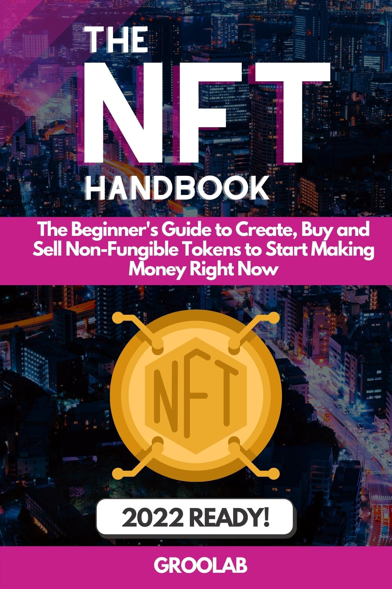 NFT Handbook: The Beginner's Guide to Create, Buy and Sell Non-Fungible Tokens and Start Making ...
