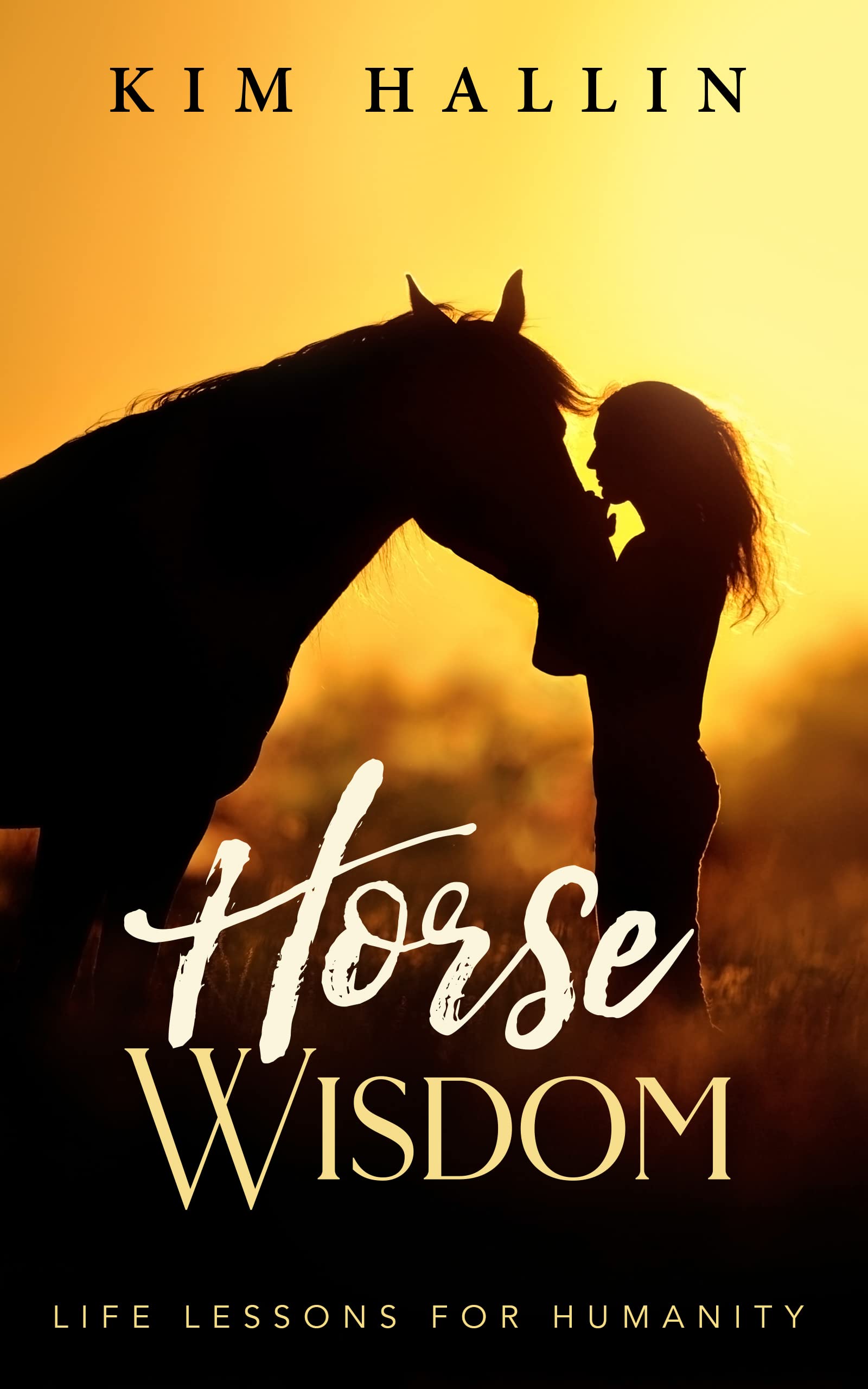 Horse Wisdom: Life Lessons For Humanity by Kim Hallin | Goodreads