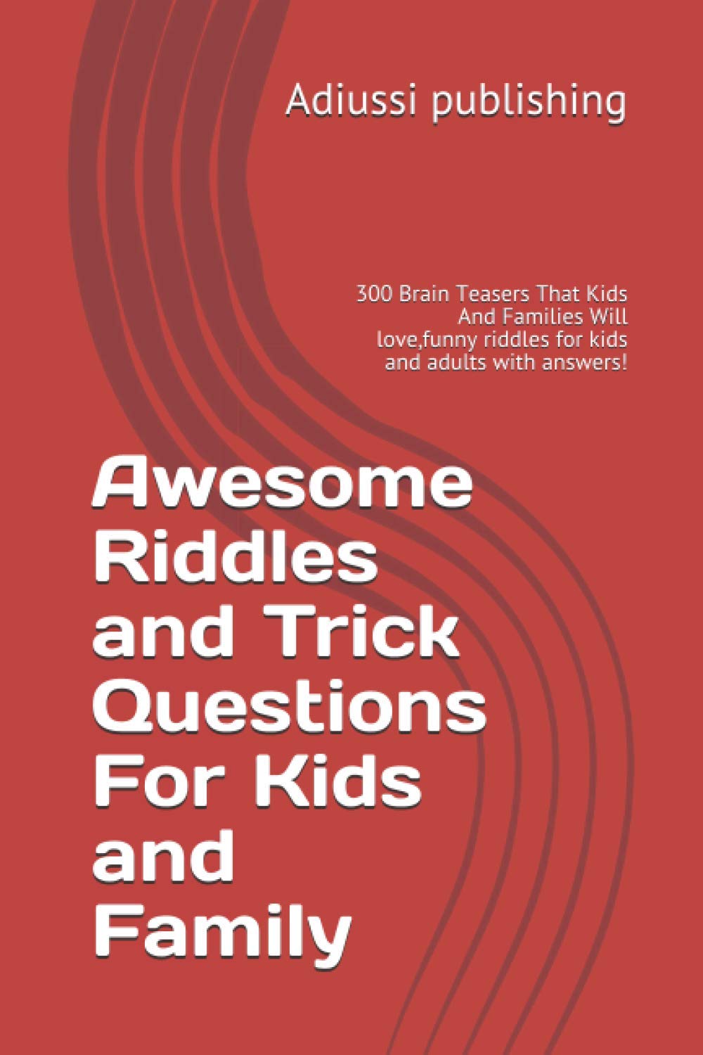 Awesome Riddles And Trick Questions For Kids And Family 300 Brain Awesome Riddles And Trick Questions For Kids And Family 300 Brain